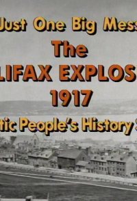 Just One Big Mess: The Halifax Explosion, 1917 (1991) ratings - Rating ...